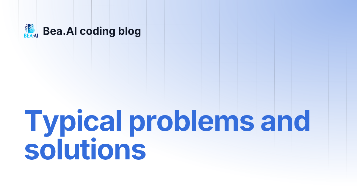 Typical problems and solutions | Bea.AI coding blog